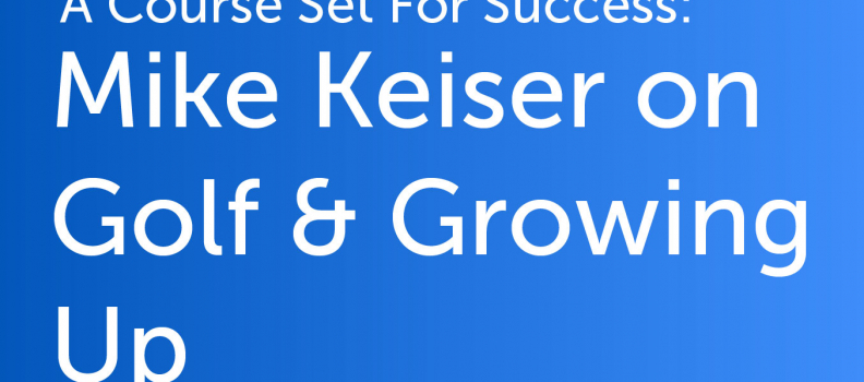 A Course Set For Success: Mike Keiser On Golf & Growing Up - Grow Forward